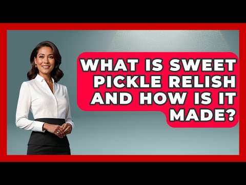 What Is Sweet Pickle Relish And How Is It Made? - The World of Agriculture
