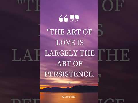 Albert Ellis - "The art of love is largely the art of persistence."