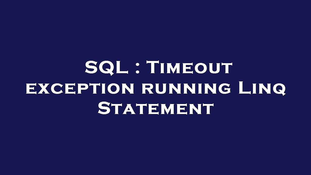 SQL : Timeout exception running Linq Statement