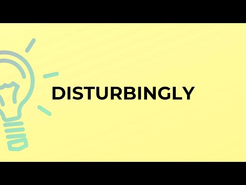 What is the meaning of the word DISTURBINGLY?