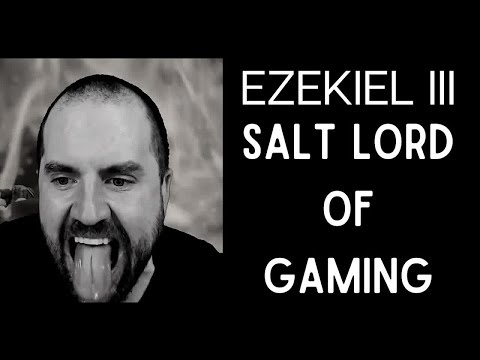 [ARCHIVE] Salt Lord of Gaming - Ezekiel III