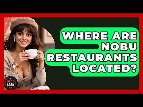 Where Are Nobu Restaurants Located? - Best Eats Worldwide