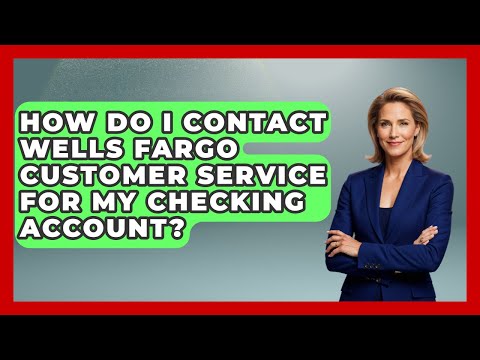 How Do I Contact Wells Fargo Customer Service For My Checking Account? - Ask Your Bank Teller