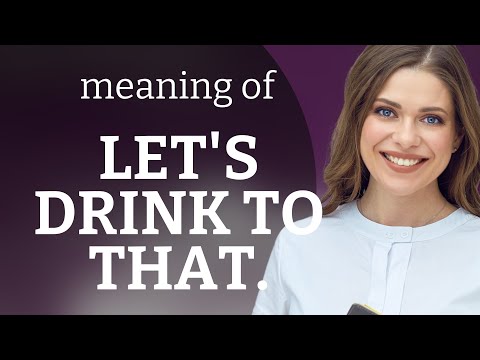 Cheers to Understanding: The Meaning Behind "Let's Drink to That!"
