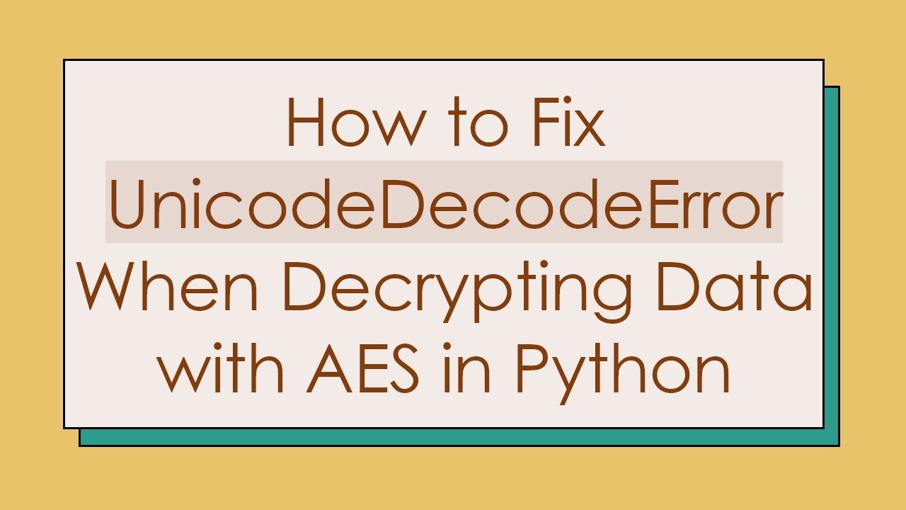 How to Fix UnicodeDecodeError When Decrypting Data with AES in Python