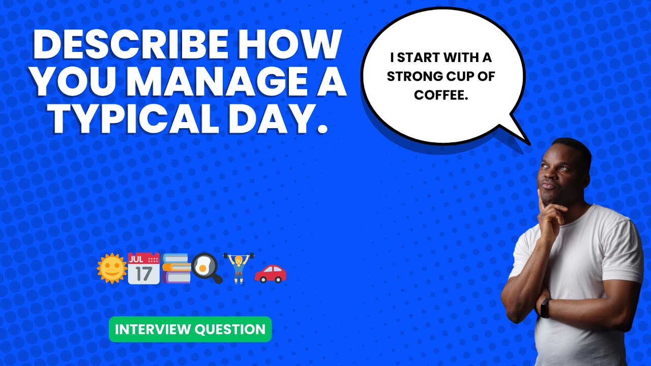 Describe how you manage a typical day. | Interview Question
