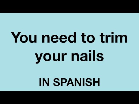 How To Say (You need to trim your nails) In Spanish