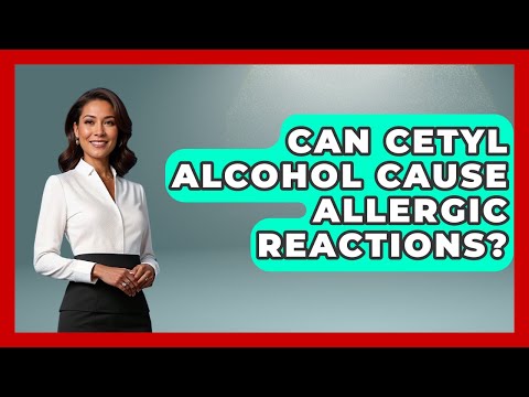 Can Cetyl Alcohol Cause Allergic Reactions? - Skin Savvy Dermatology