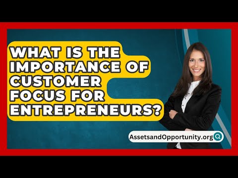 What Is the Importance of Customer Focus for Entrepreneurs? | AssetsandOpportunity News