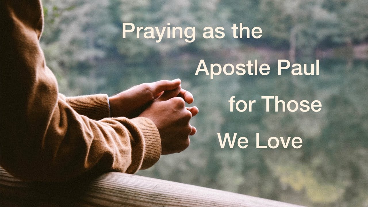 Praying as the Apostle Paul for Those We Love
