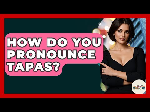 How Do You Pronounce Tapas? - Exploring Southwest Europe