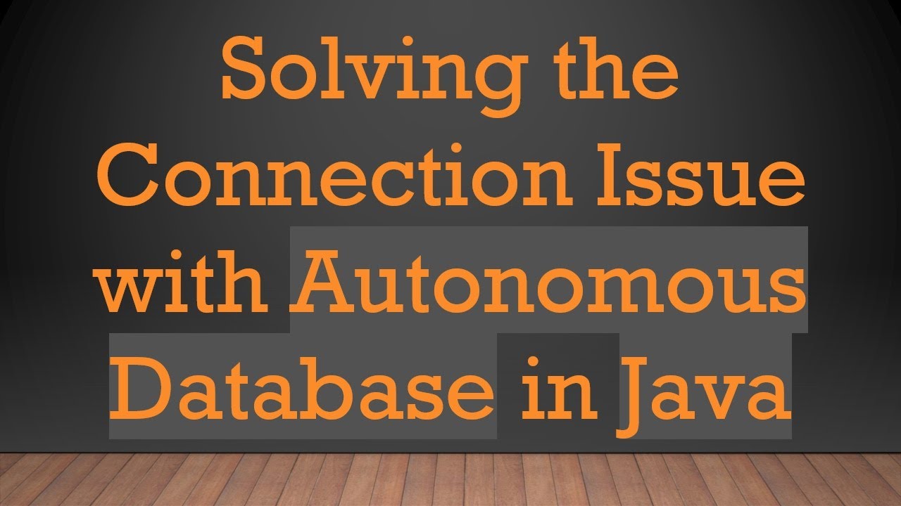 Solving the Connection Issue with Autonomous Database in Java