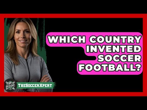 Which Country Invented Soccer Football? - The Sport Xpert