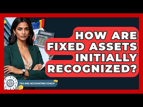 How Are Fixed Assets Initially Recognized? - Tax and Accounting Coach