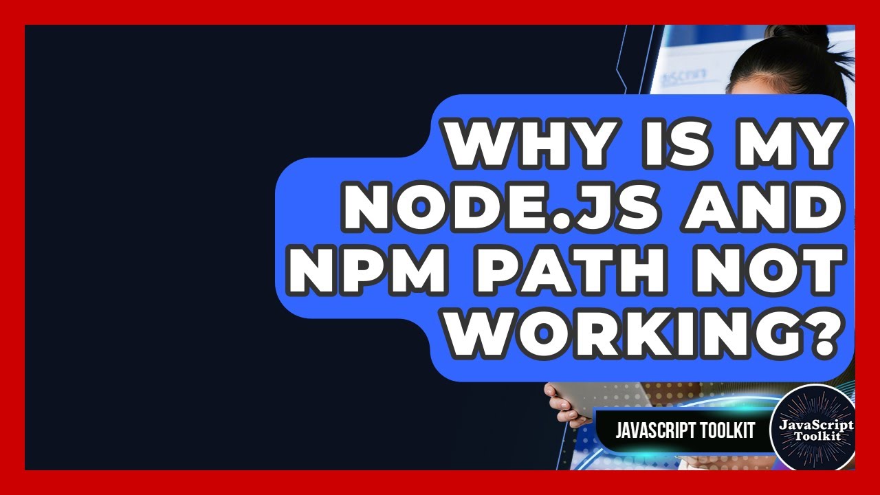 Why Is My Node.js And Npm PATH Not Working? - JavaScript Toolkit