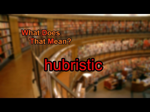 What does hubristic mean?