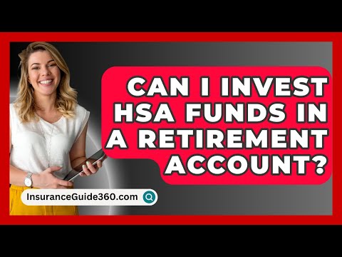 Can I Invest HSA Funds In A Retirement Account? - InsuranceGuide360.com