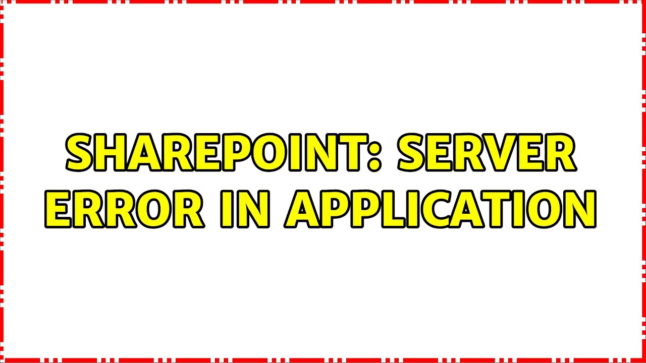 Sharepoint: Server Error in Application (2 Solutions!!)