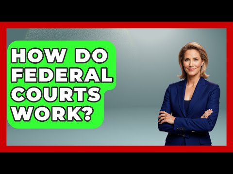 How Do Federal Courts Work? | Justice System Explained