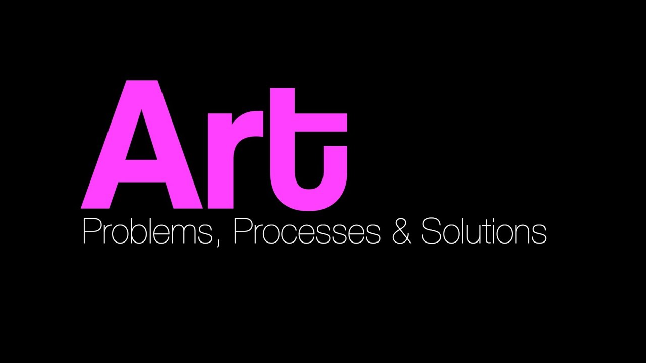 Art: Problems, Processes & Solutions