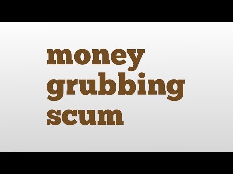 money grubbing scum meaning and pronunciation
