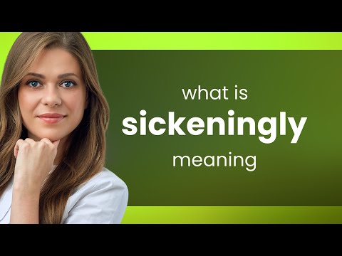 Sickeningly • SICKENINGLY meaning