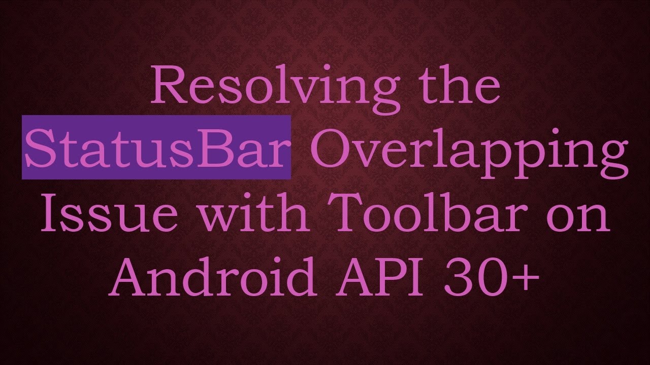 Resolving the StatusBar Overlapping Issue with Toolbar on Android API 30+