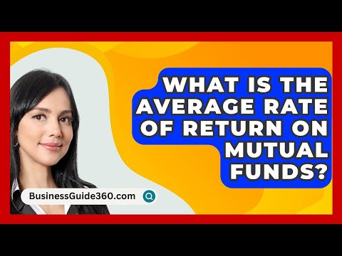 What Is The Average Rate Of Return On Mutual Funds? - BusinessGuide360.com