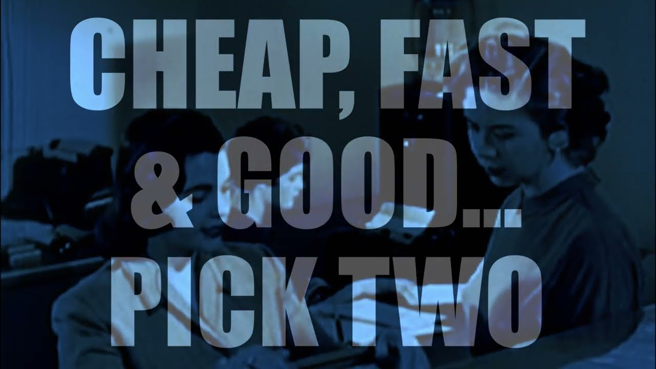 Cheap, Fast and Good. PICK TWO