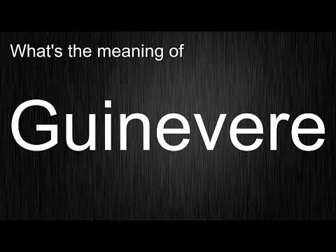 What's the meaning of "Guinevere", How to pronounce Guinevere?