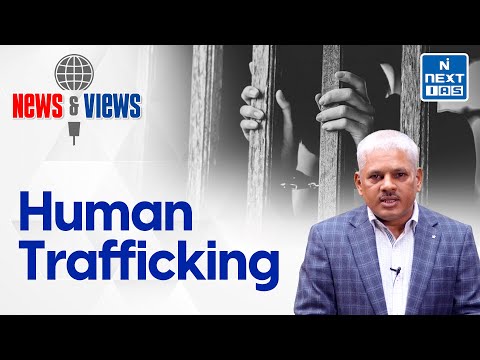 Human Trafficking - Explained | News and Views | UPSC | NEXT IAS
