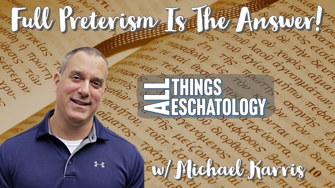 Full Preterism Is The Answer | Michael Karris