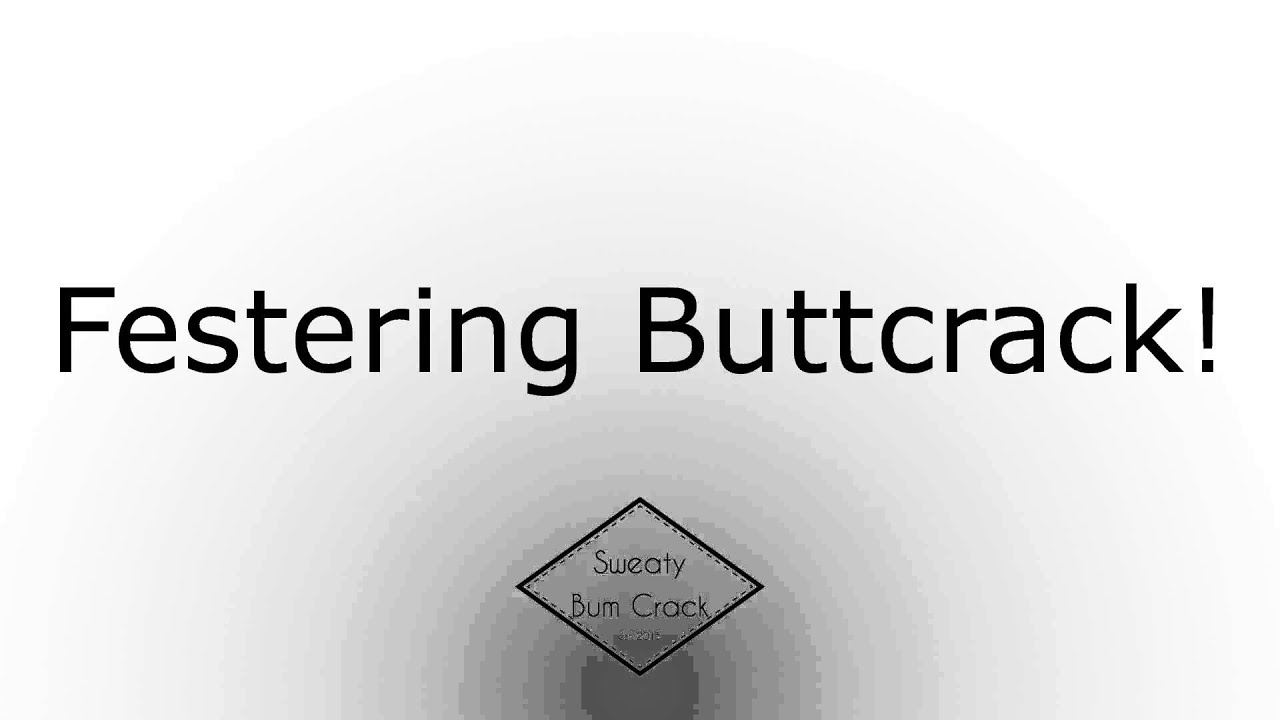 Festering Buttcrack!
