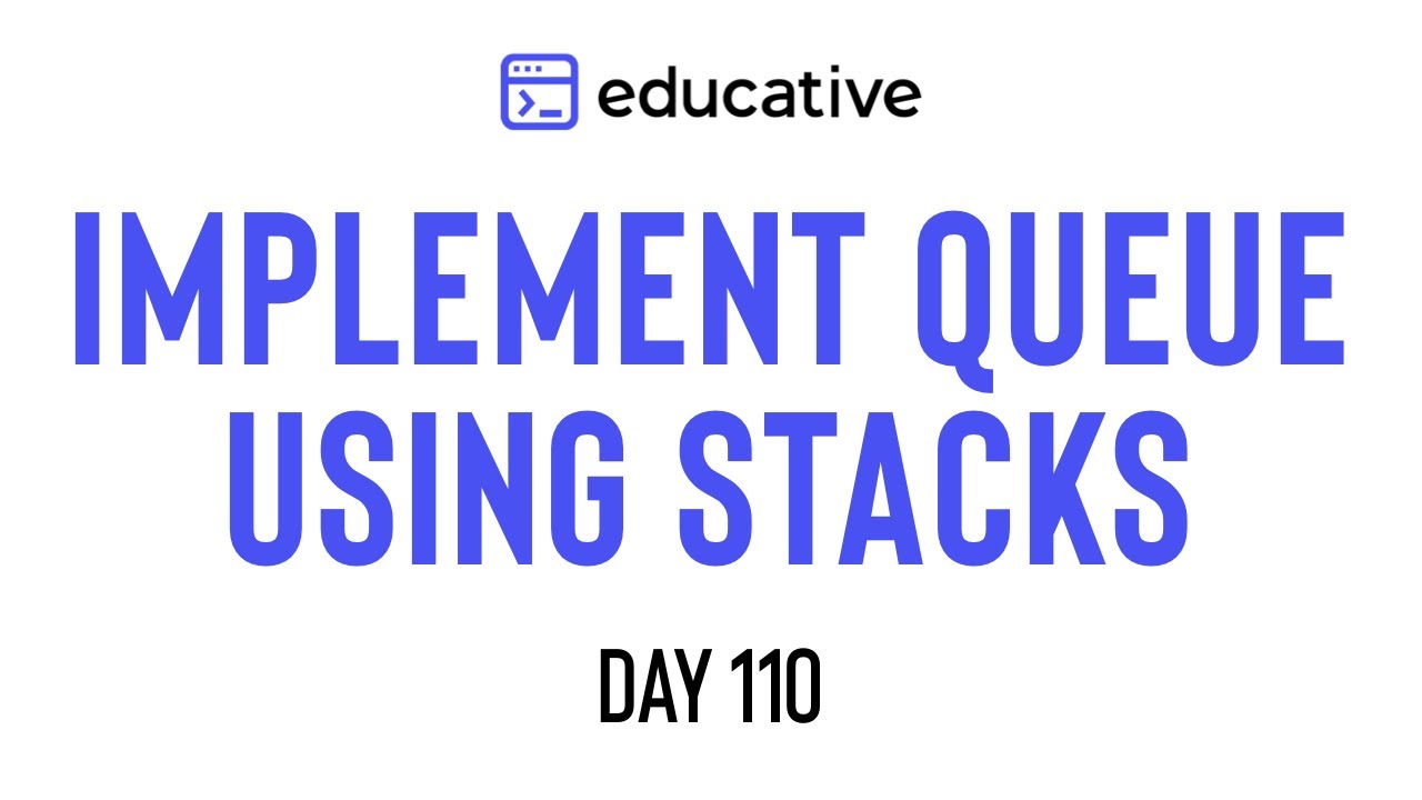 Implement Queue Using Stacks | LeetCode Easy | Educative.io Day 110 | Stacks