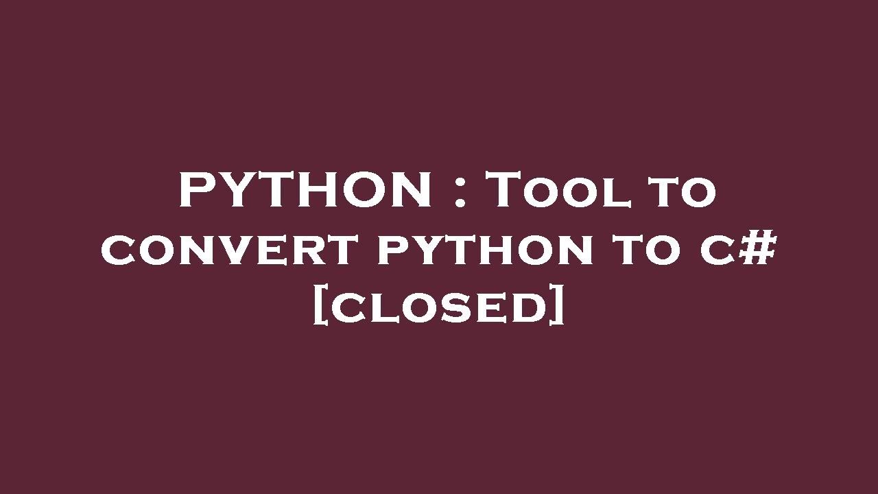 PYTHON : Tool to convert python to c#