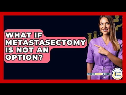 What If Metastasectomy Is Not An Option? - Oncology Support Network