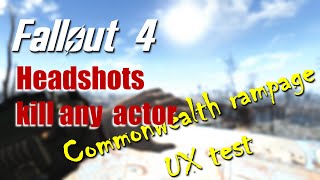 Fallout 4 Headshots Kill Any Actor rampage UX test at Fallout 4 Nexus ...