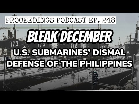 Proceedings Podcast Episode 248: Bleak December - U.S. Submarines' Dismal Defense of the Philippines