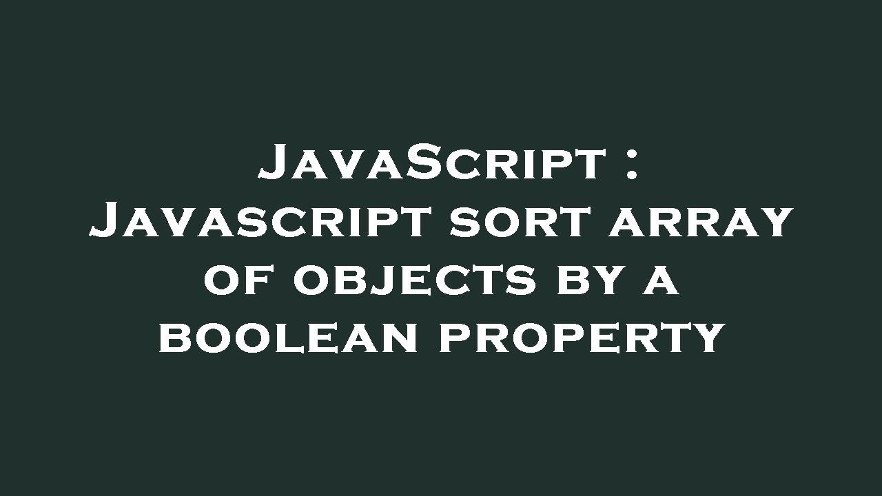 JavaScript : Javascript sort array of objects by a boolean property