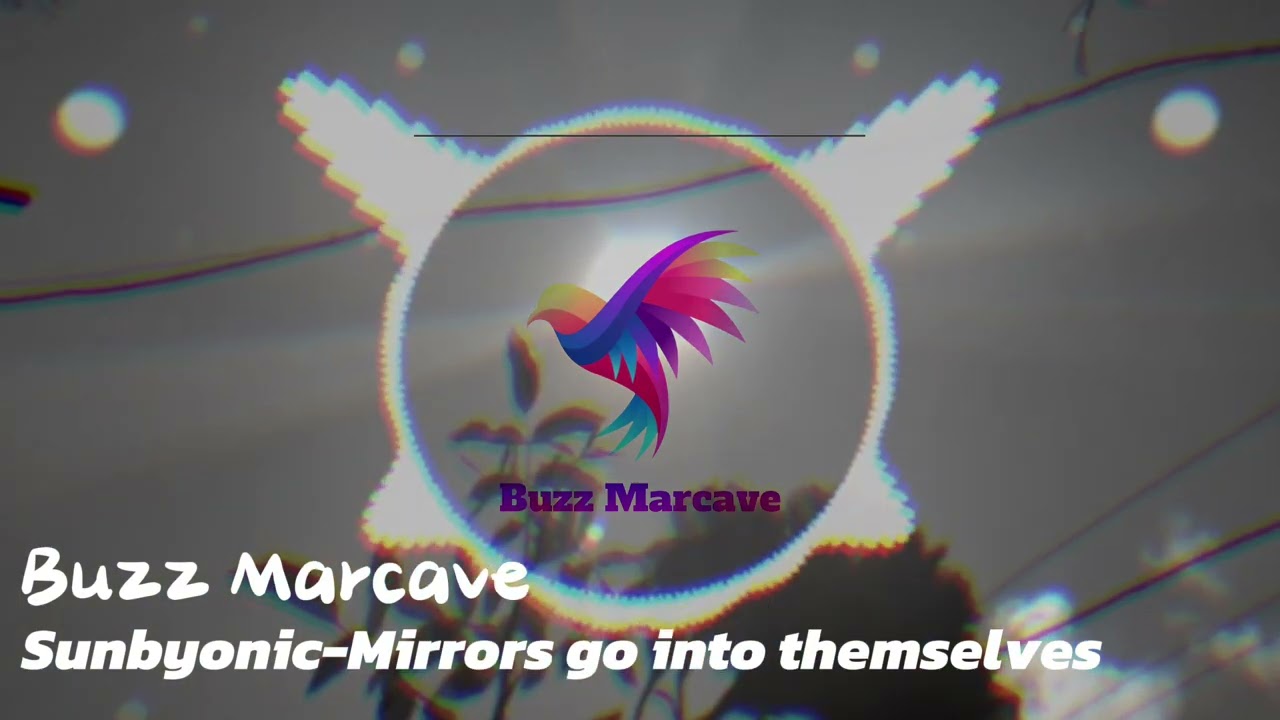 Sunbyonic-Mirrors go into themselves Buzz Marcave 