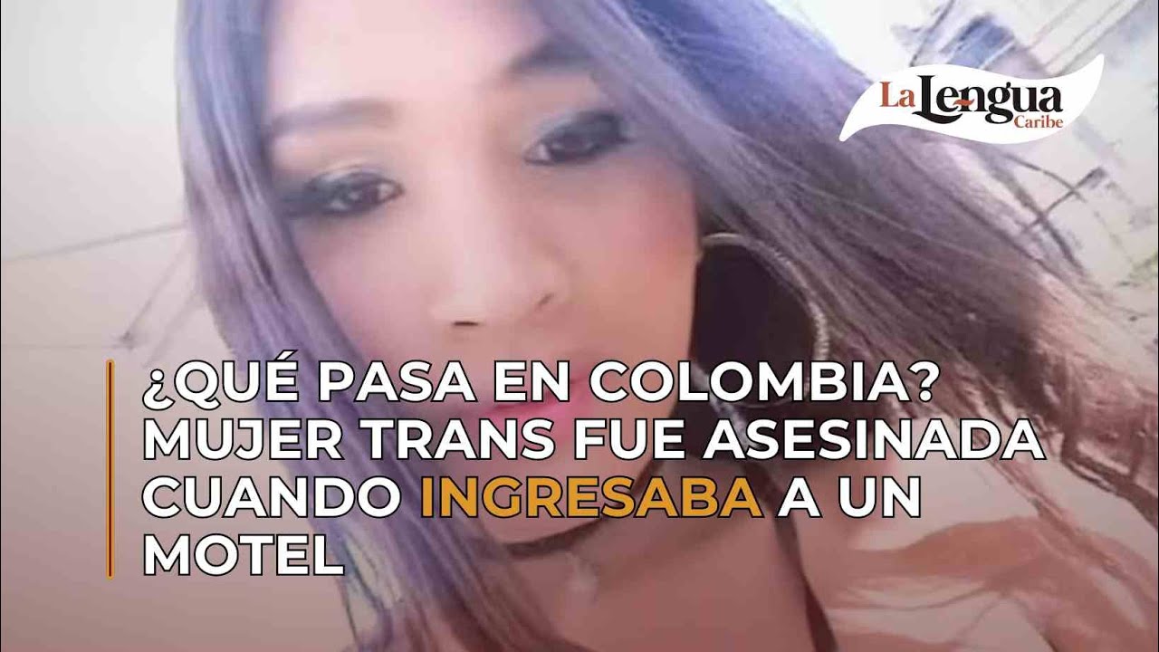 ¿Qué pasa en Colombia? Mujer trans fue asesin4da cuando ingresaba a un motel - LA LENGUA CARIBE