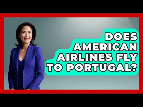 Does American Airlines Fly To Portugal? - Iberian Wonders