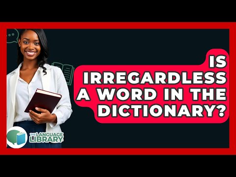 Is Irregardless A Word In The Dictionary? - The Language Library