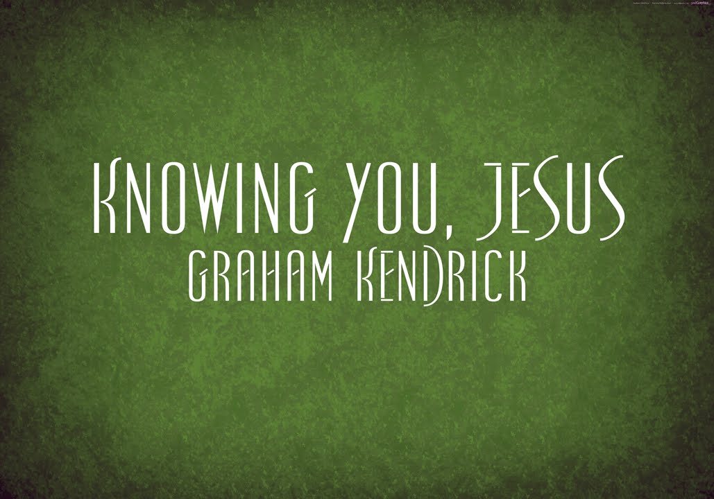 Knowing You, Jesus - Graham Kendrick