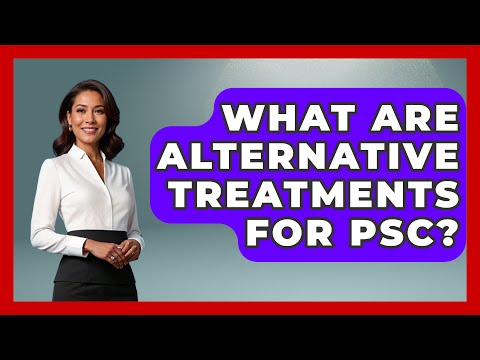 What Are Alternative Treatments For PSC? - The Disease Encyclopedia