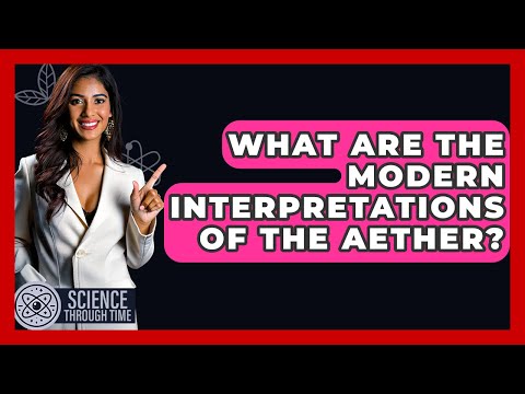 What Are The Modern Interpretations Of The Aether? - Science Through Time