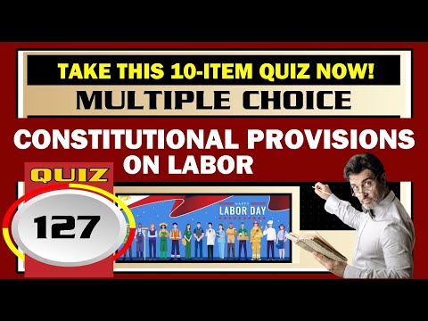 Quiz 128: CONSTITUTIONAL PROVISIONS ON LABOR - LABOR LAW REVIEW QUESTIONS