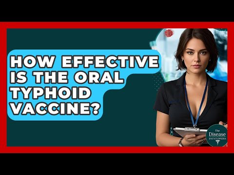 How Effective Is The Oral Typhoid Vaccine? - The Disease Encyclopedia