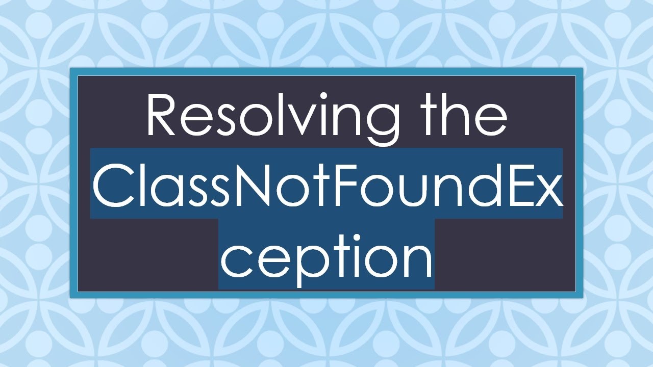 Resolving the ClassNotFoundException