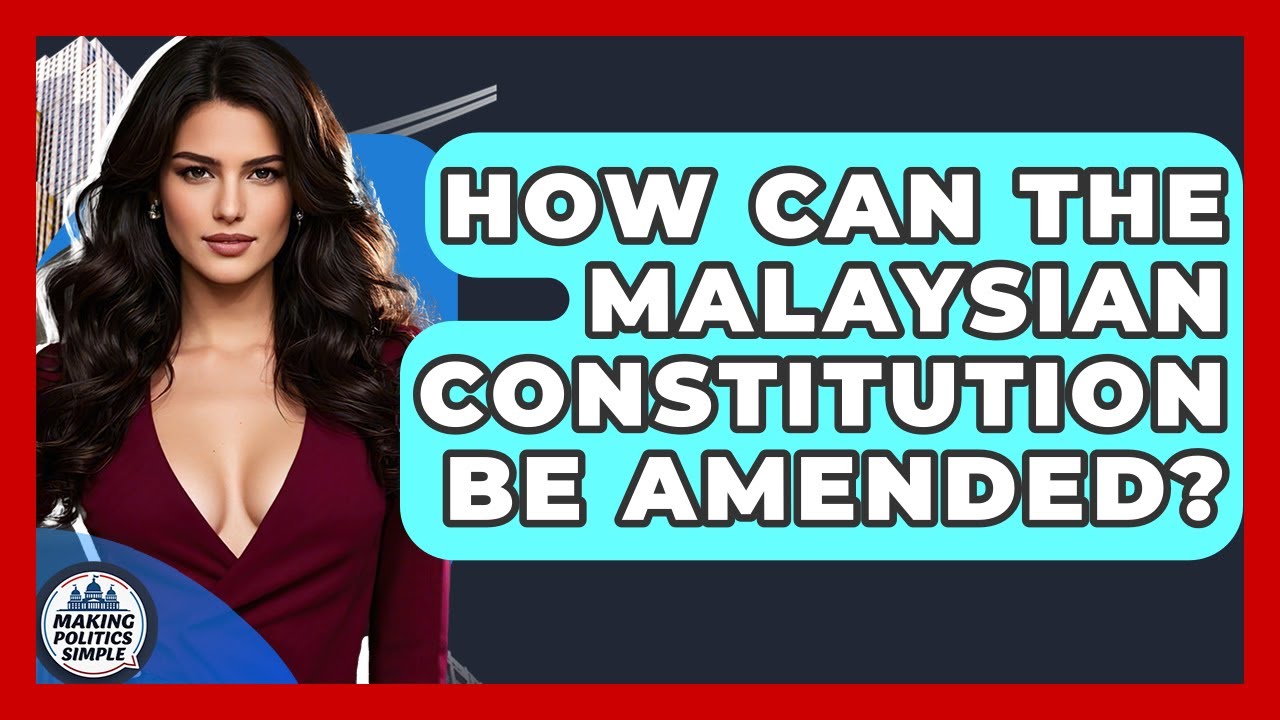 How Can The Malaysian Constitution Be Amended? - Making Politics Simple